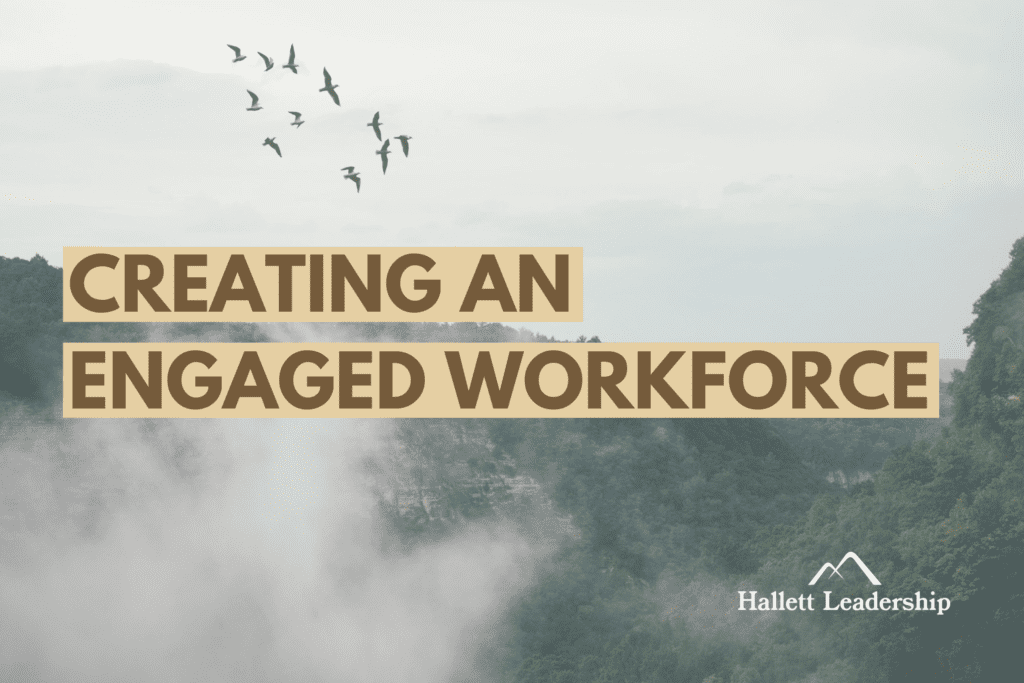 Creating An Engaged Workforce: A Primer - Hallett Leadership