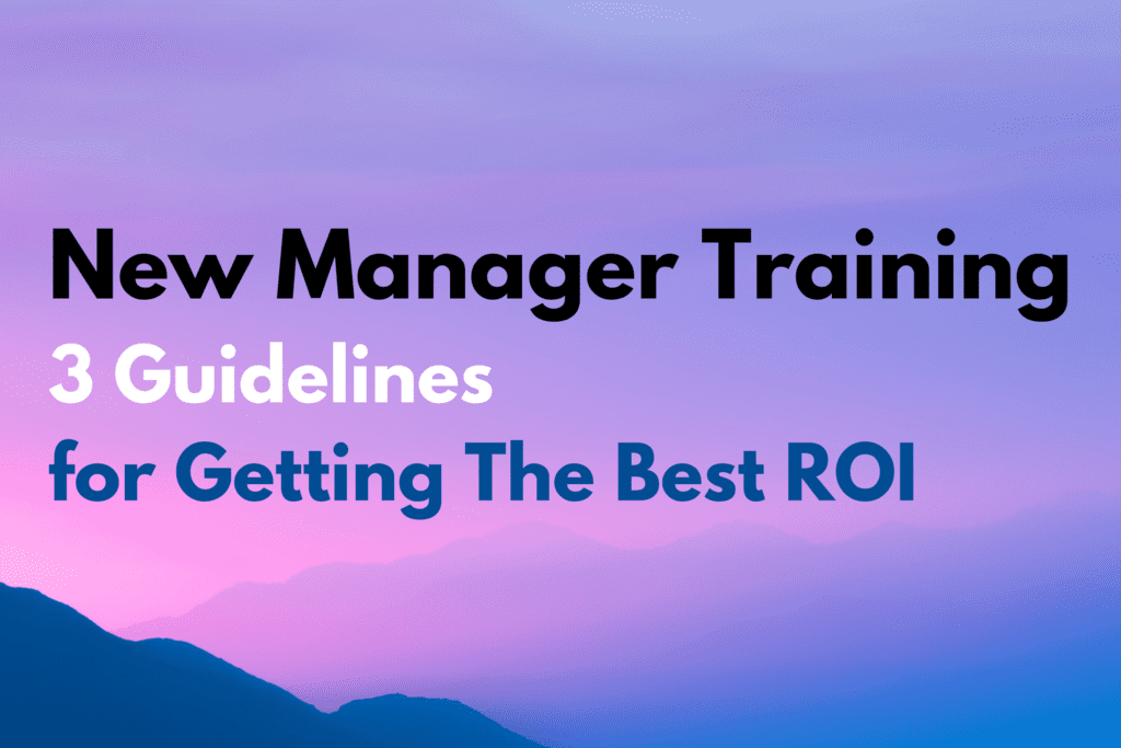 New Manager Training: 3 Guidelines For The Best ROI
